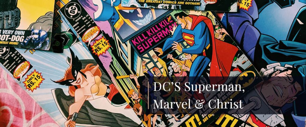 DC’s Superman, Marvel and the Search for Christ, the Saviour – By Faith