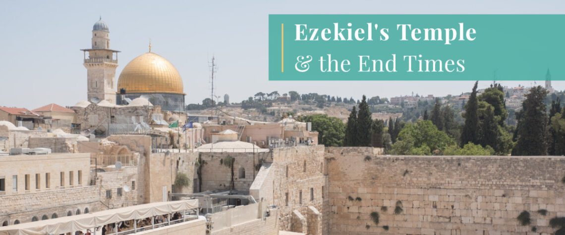 Ezekiel’s Temple: The Fourth Temple in Jerusalem, Israel – By Faith