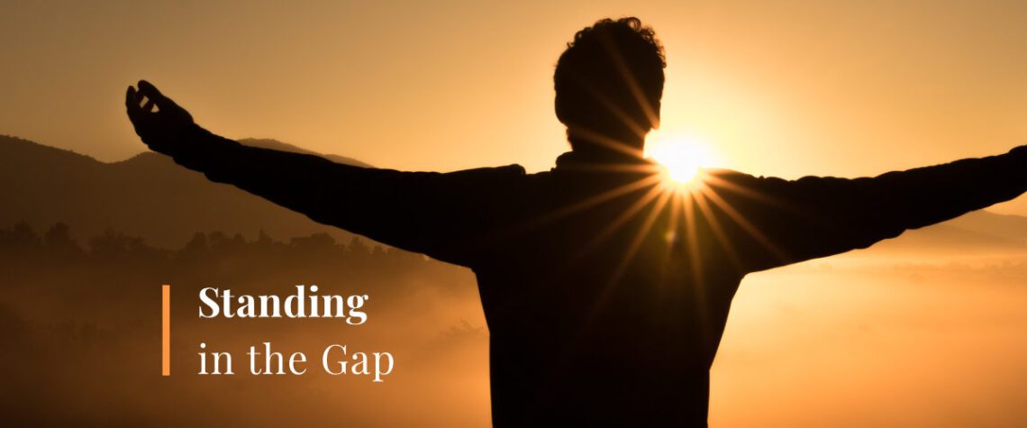 Intercession, Standing in the Gap and Believing God – By Faith