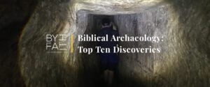 Biblical Archaeology: Top Ten Discoveries – By Faith