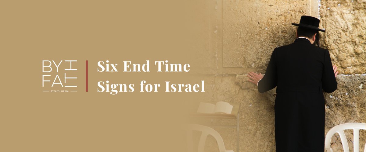Six End Time Signs for Israel – By Faith